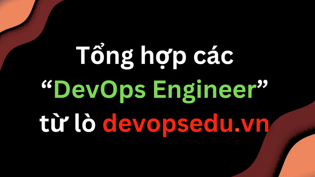 DEVOPSEDU.VN - Nền tảng cung cấp kiến thức DevOps thực tế